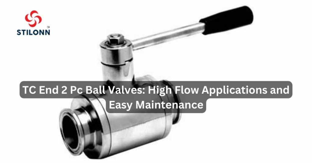 TC End 2 Pc Ball Valves: High Flow Applications & Easy Maintenance